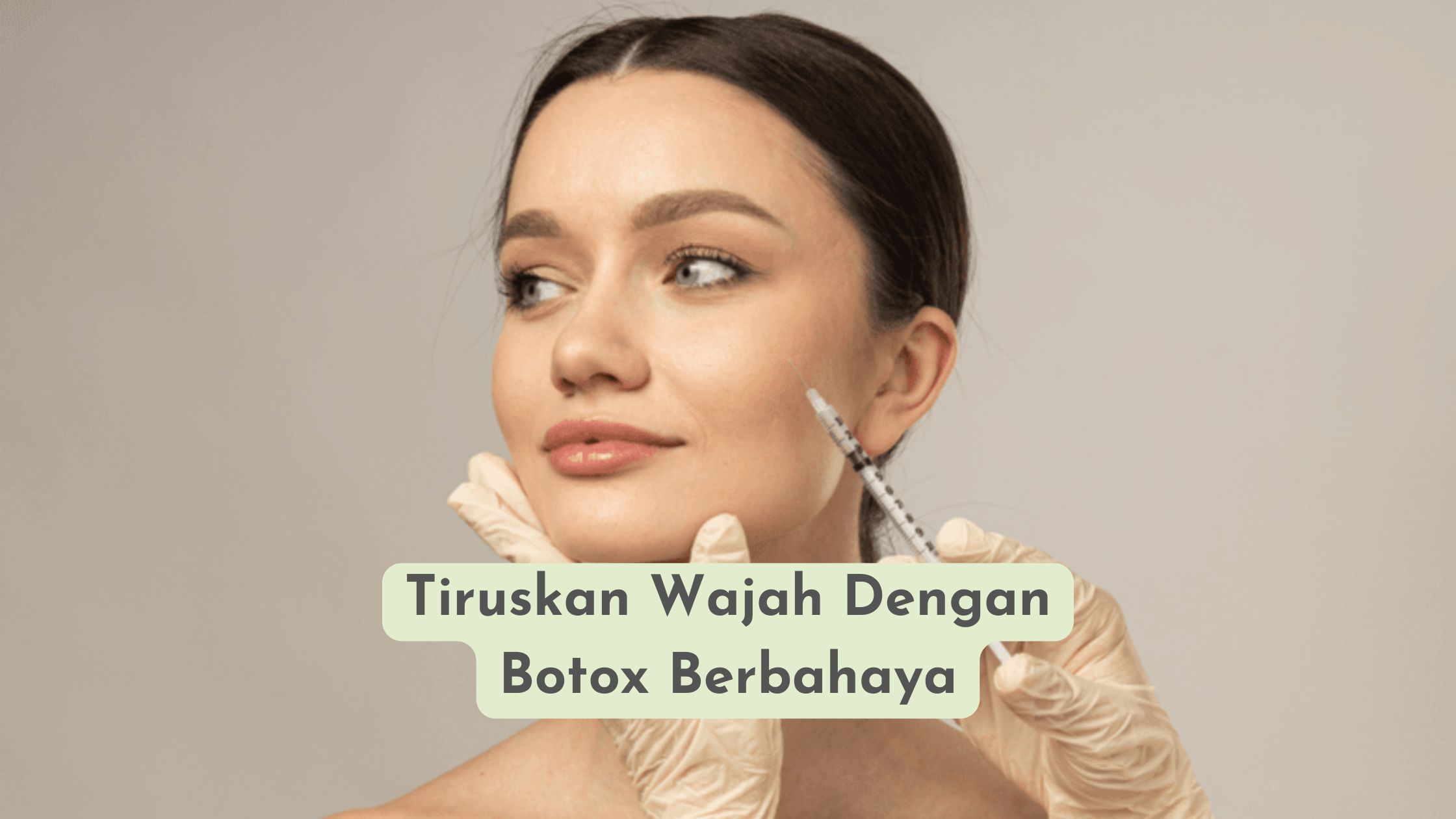 Tiruskan Wajah Dengan Botox Berbahaya? Begini Cara Kerjanya!